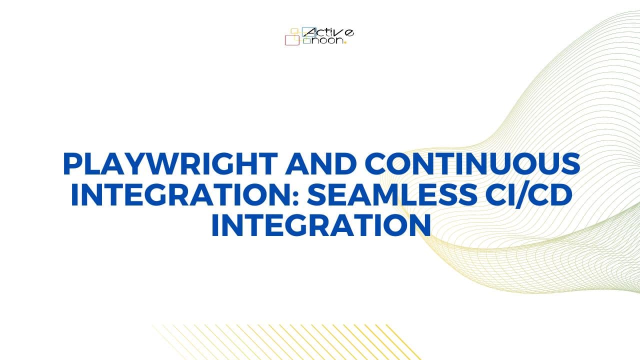 Playwright and Continuous Integration: Seamless CI/CD Integration Playwright and Continuous Integration: Seamless CI/CD Integration